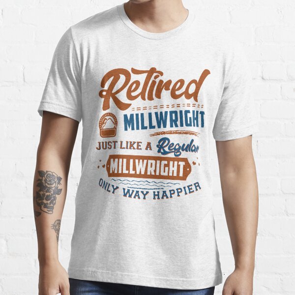 "Retired Millwright Just Like A Regular Only Way Happier" T-shirt for ...
