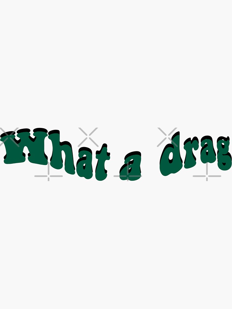 " What a Drag liquified " Sticker for Sale by AnimeWorld8 | Redbubble