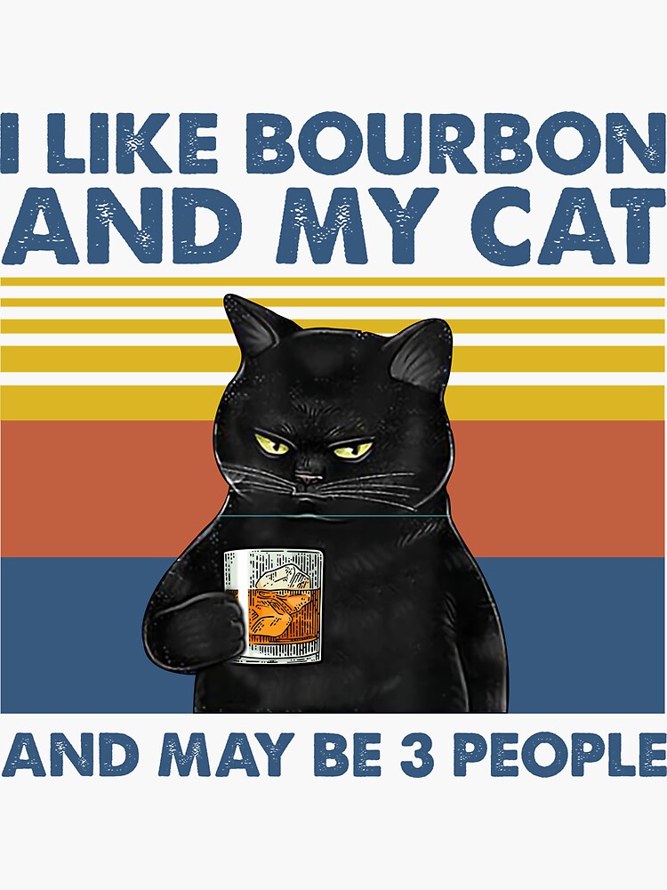 "I Like Bourbon And My Cat And May Be People " Sticker by ongcong0202 ...
