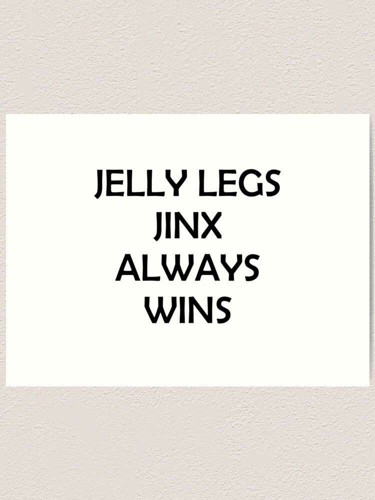 "JELLY LEGS JINX ALWAYS WINS" Art Print for Sale by StarlogArt | Redbubble
