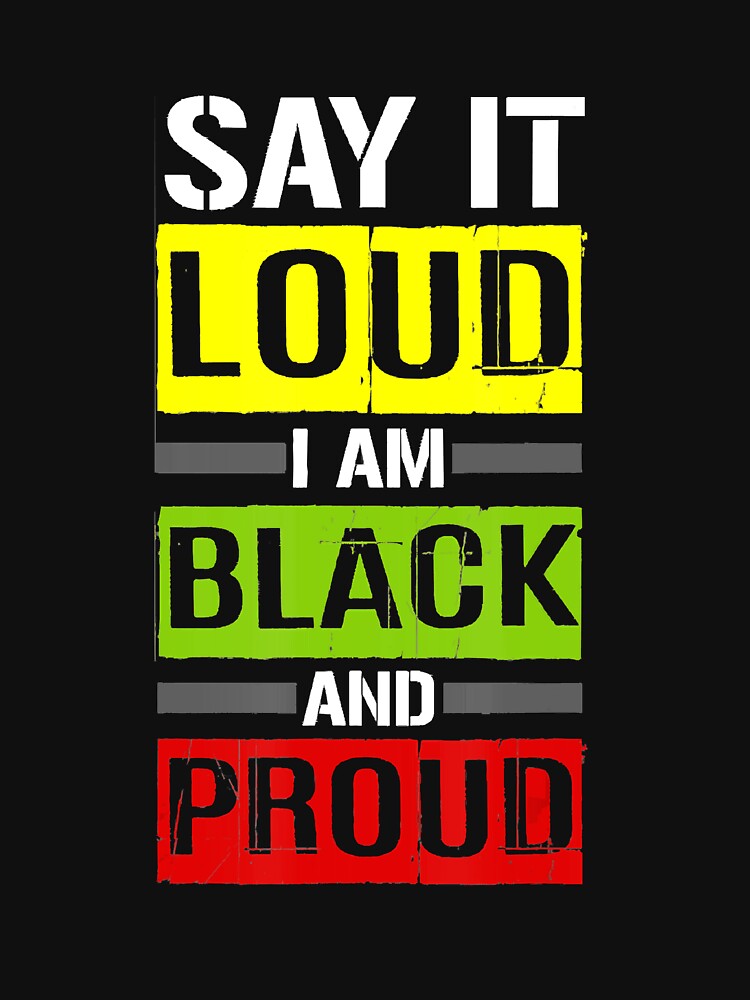 "Say It Loud Im Black and I’m Proud - African American Pride T-Shirt" T ...
