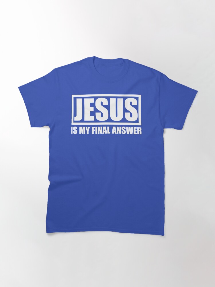 "Jesus is My Final Answer, Christian, Motivational" Classic T-Shirt for ...