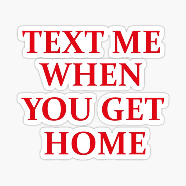 "Text Me When You Get Home" Sticker for Sale by Mad-style | Redbubble