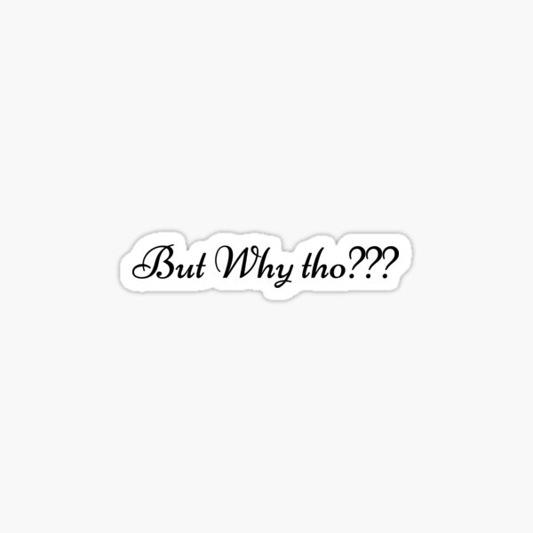 "But Why Tho???" Sticker for Sale by 21SpaceAce | Redbubble