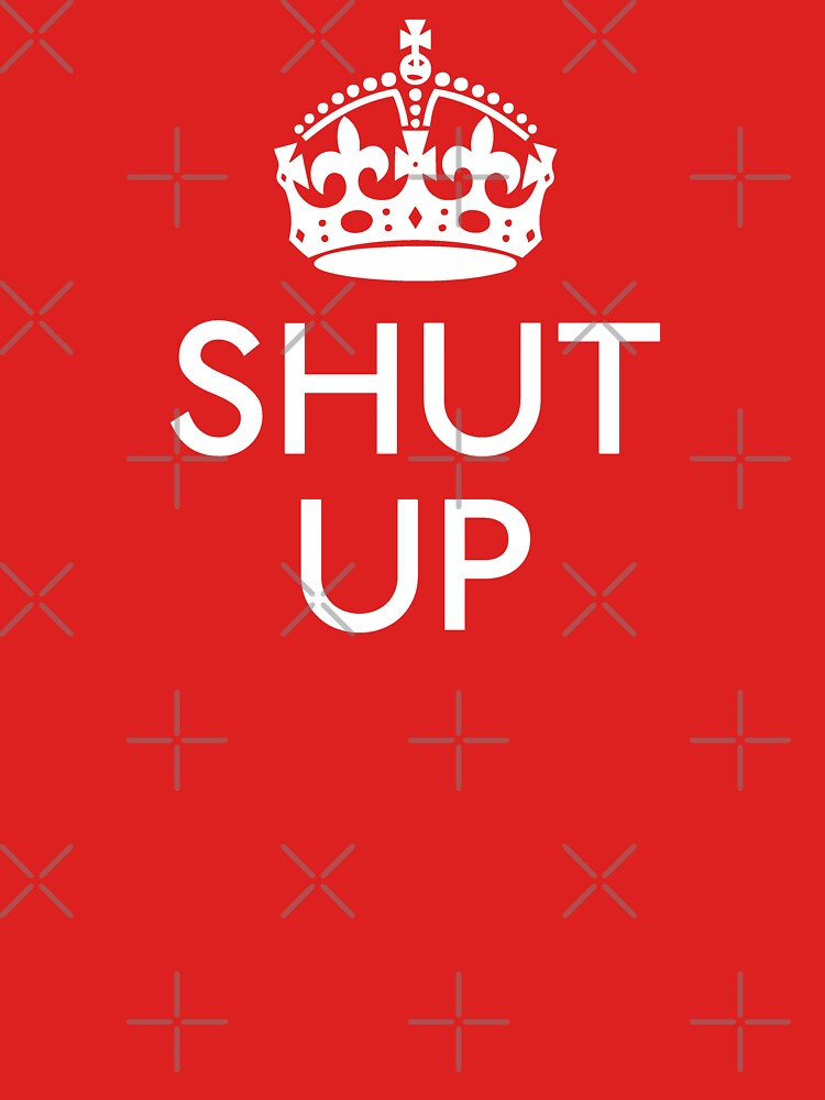 "Keep Calm and SHUT UP" T-shirt by expandable | Redbubble | keep calm ...