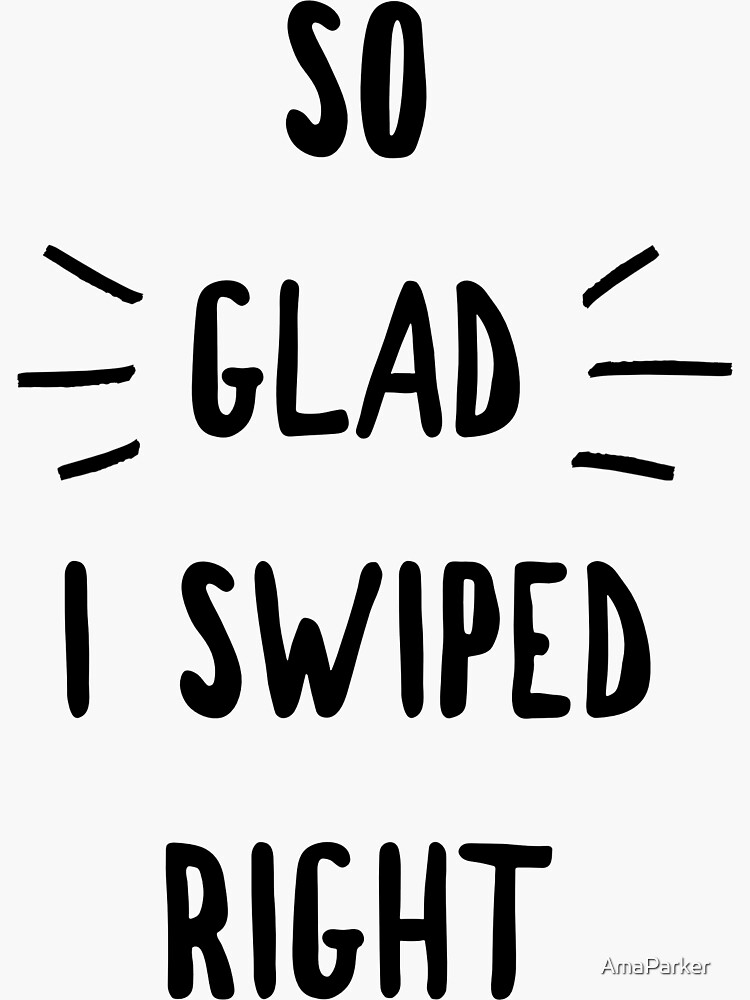 "So glad I swiped right. " Sticker for Sale by AmaParker | Redbubble
