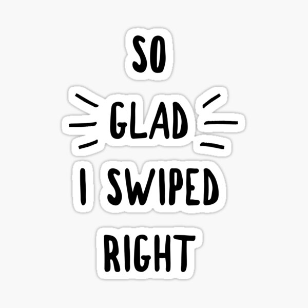 "So glad I swiped right. " Sticker for Sale by AmaParker | Redbubble