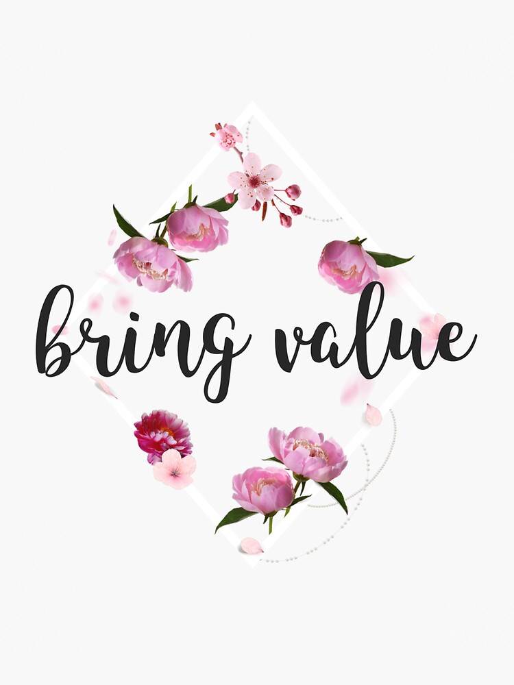"Bring value - floral inspirational message for positive connections ...