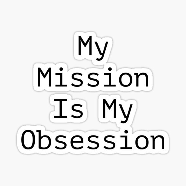 "My Mission Is My Obsession" Sticker for Sale by DaniquevdHaar | Redbubble