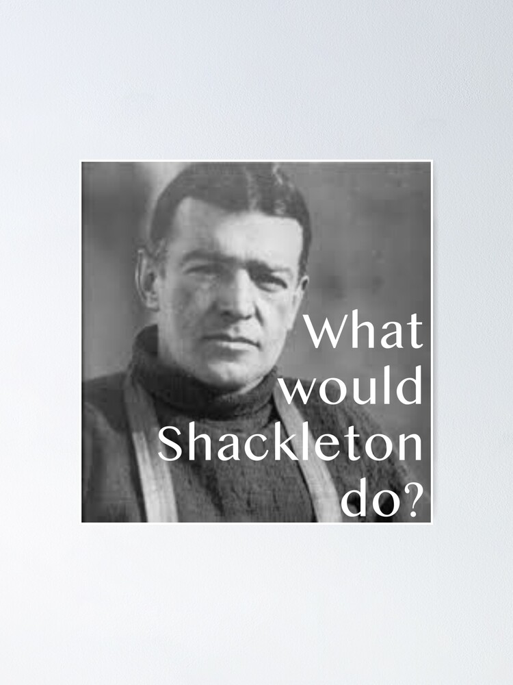 "What would Shackleton do? Ernest Shackleton" Poster for Sale by ...