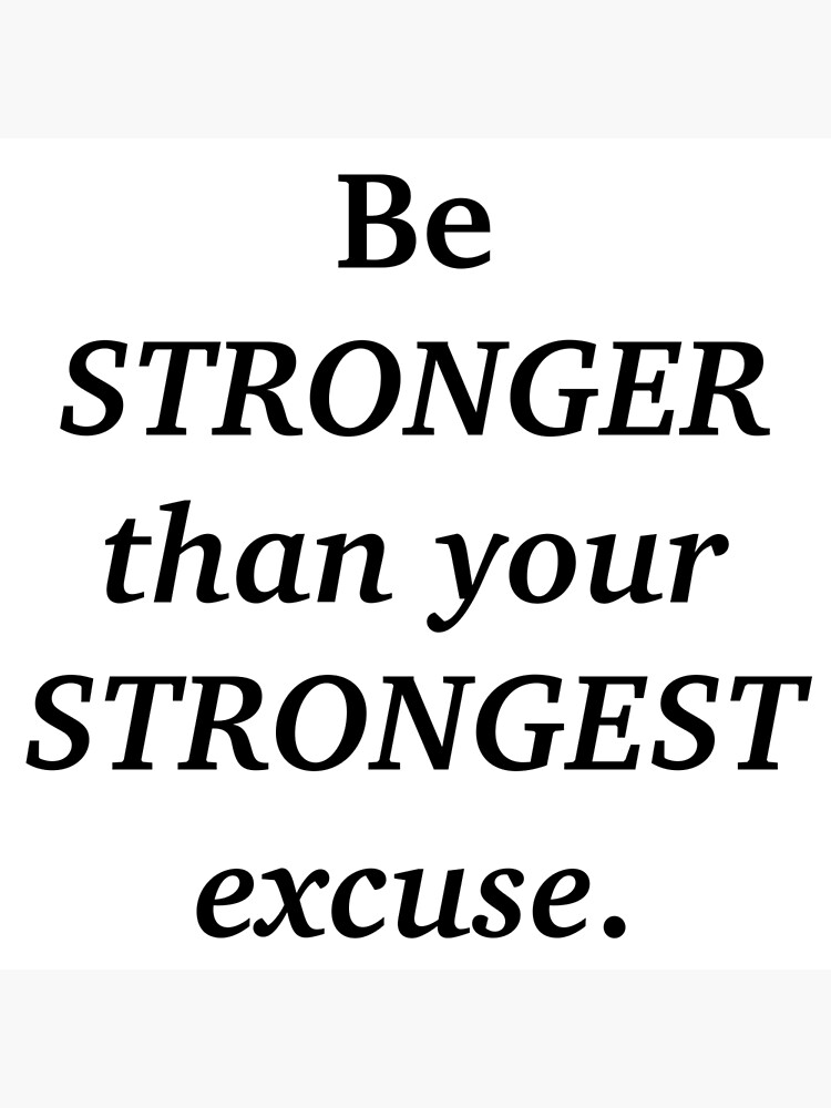 Be Stronger Than Your Strongest Excuse Poster By Quote4progress