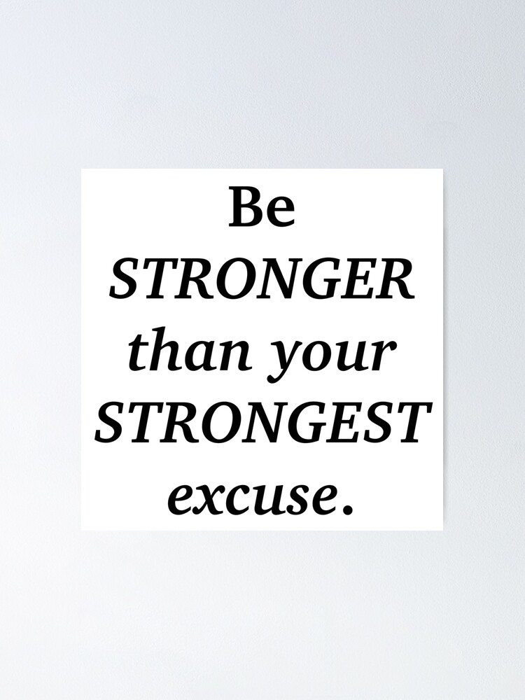 Be Stronger Than Your Strongest Excuse Poster By Quote4progress