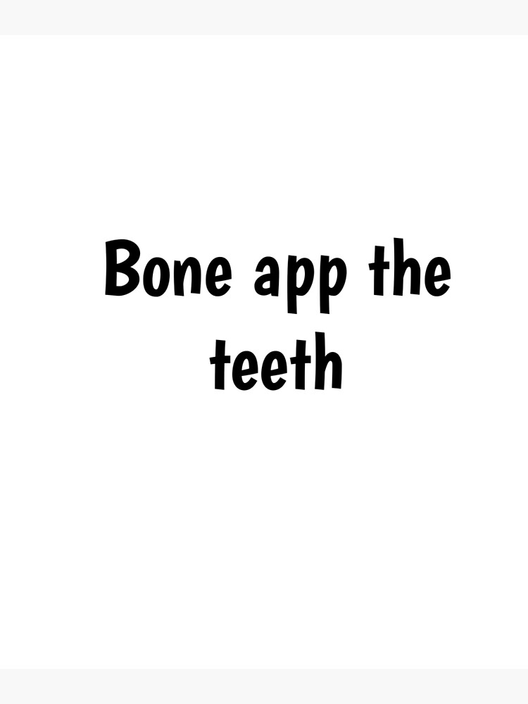 "Bone app the teeth " Poster by moogg12 | Redbubble