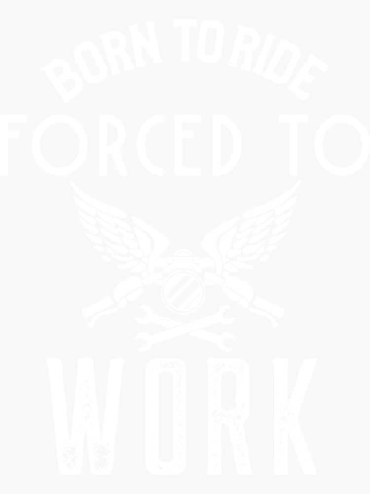 " Born To Ride Forced To Work" Sticker for Sale by BigJackTees | Redbubble