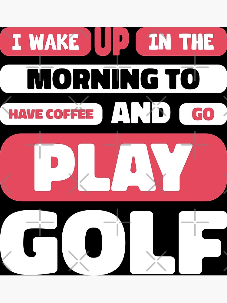 "Wake up and play golf Design for Golfers" Poster by eTees0609 | Redbubble