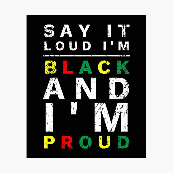 Say It Loud Im Black And Proud Photographic Prints Redbubble