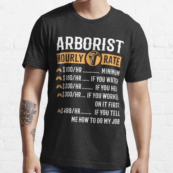 "Funny Arborist Gifts - Arborist Hourly Rate" T-shirt for Sale by ...