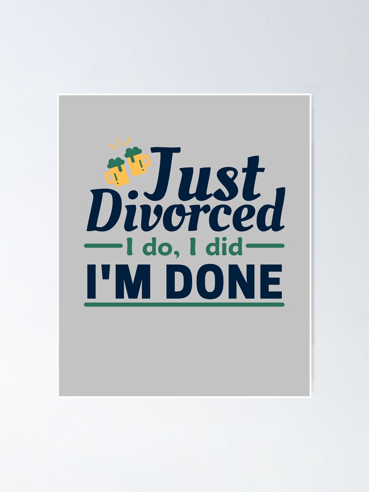 "Just divorced I do I did I'm done" Poster for Sale by Unchainthebeast ...