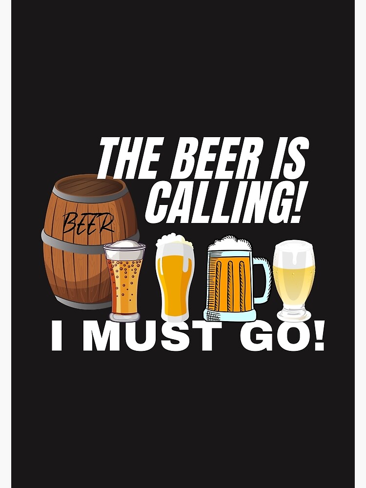 "TEH BEER, IS CALLING, I MUST GO, DRINKING MEME," Poster for Sale by ...