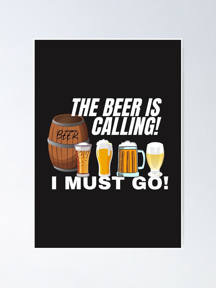 "TEH BEER, IS CALLING, I MUST GO, DRINKING MEME," Poster for Sale by ...