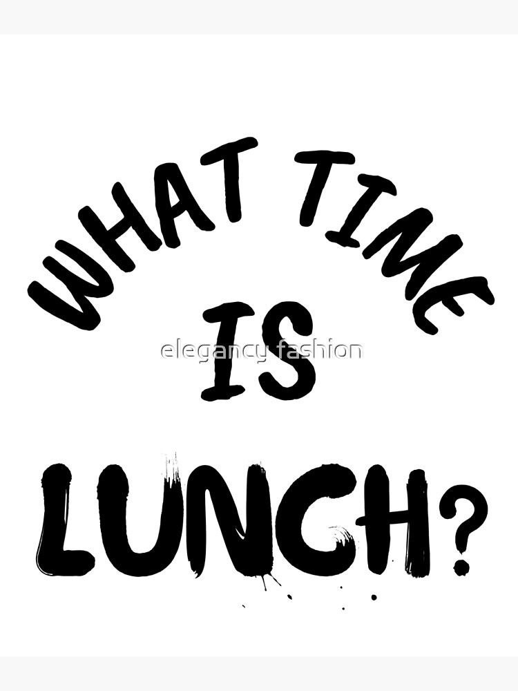 "What time is lunch?" Poster by hatemnoubi | Redbubble