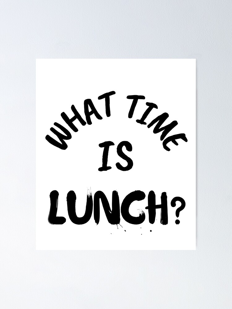 "What time is lunch?" Poster by hatemnoubi | Redbubble