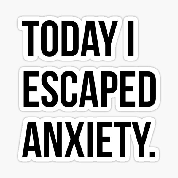 "TODAY I ESCAPED ANXIETY" Sticker for Sale by EverydayHermit | Redbubble