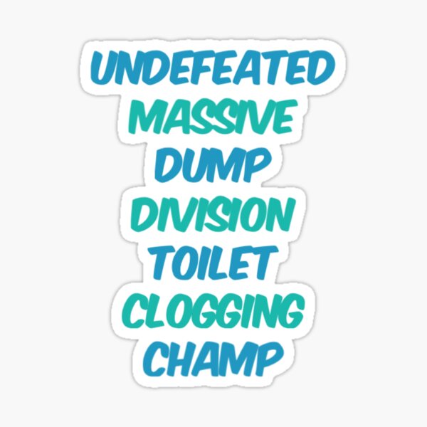 "Undefeated Massive Dump Division Toilet Clogging Champ" Sticker by ...
