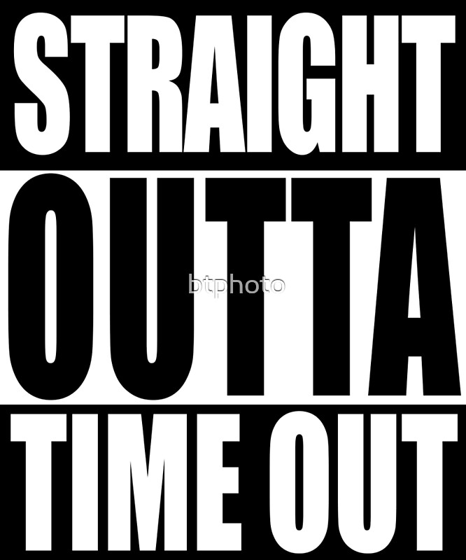 "Straight Outta Time Out" by btphoto | Redbubble