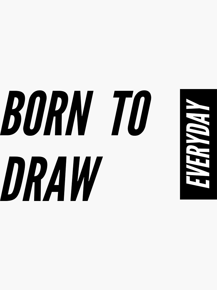"Born To Draw Everyday" Sticker for Sale by jpremiumdesigns | Redbubble