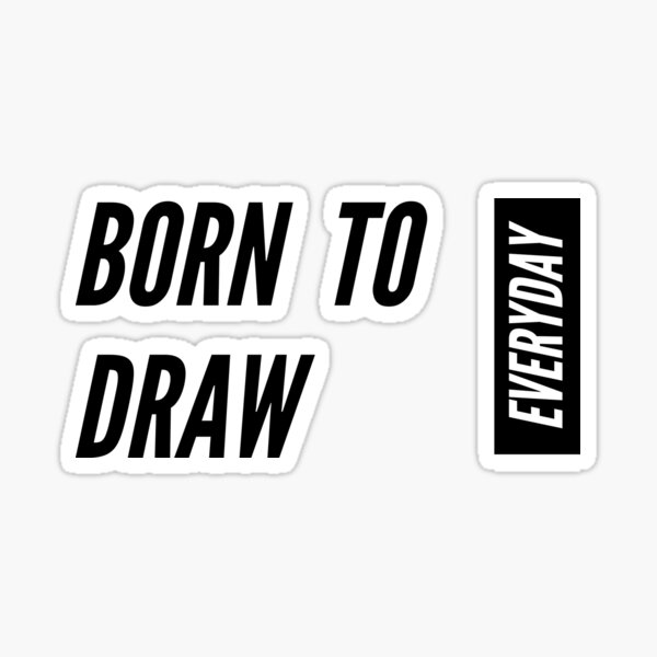 "Born To Draw Everyday" Sticker for Sale by jpremiumdesigns | Redbubble