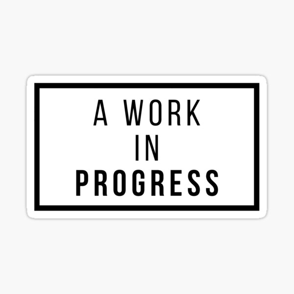 "A work in progress" Sticker for Sale by LuciaPhoenix | Redbubble
