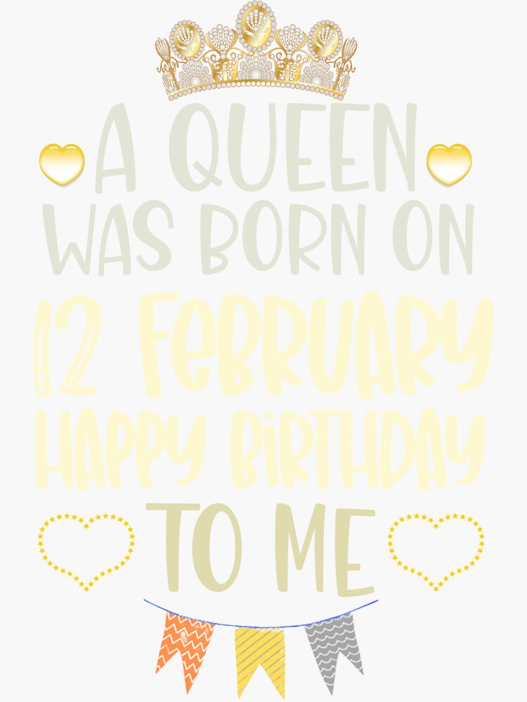 "A Queen was born on February 12th, Happy Birthday To Me" Sticker for ...