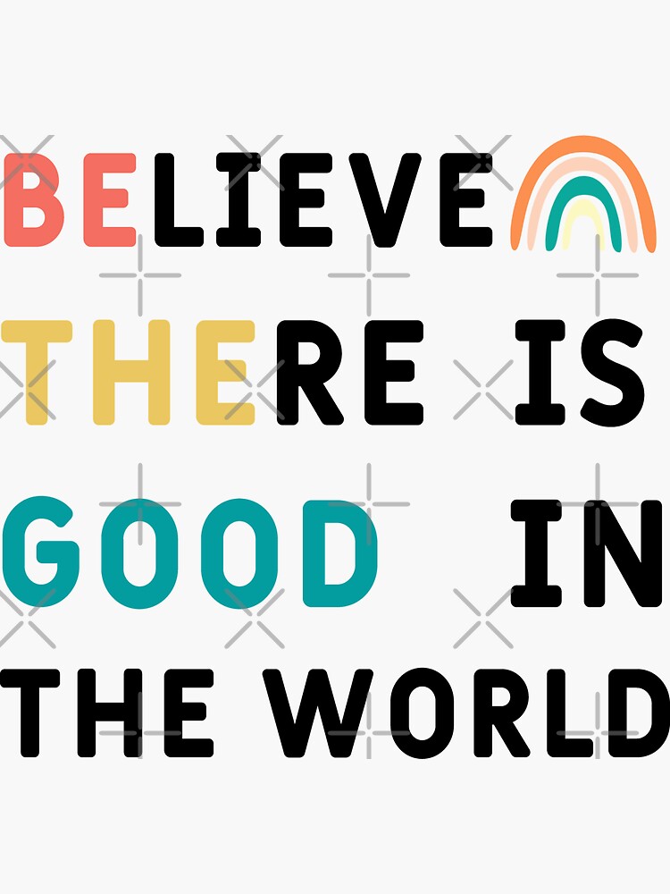 "Believe There is Good in the World, Be The Good" Sticker for Sale by ...