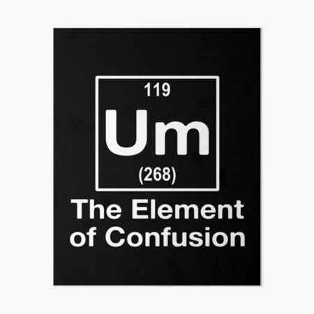 "Um The Element Of Confusion Funny Periodic Table " Art Board Print for ...