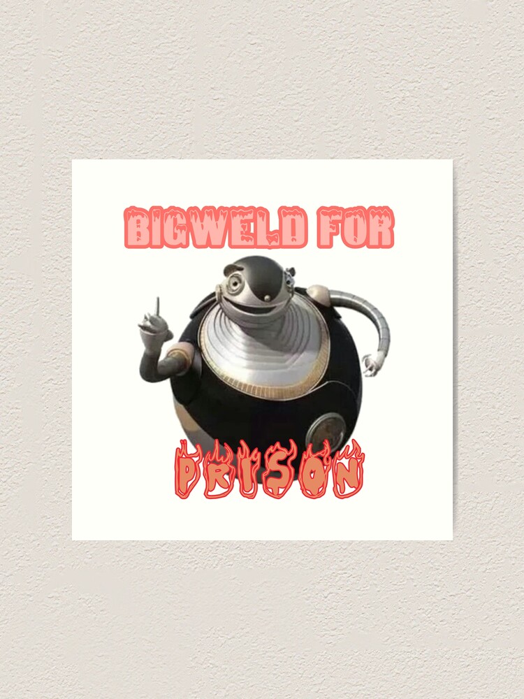 "bigweld for prison" Art Print for Sale by uglyhot | Redbubble