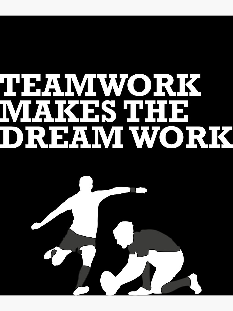 "Teamwork Makes The Dream Work" Poster for Sale by Perret-Kepnik ...