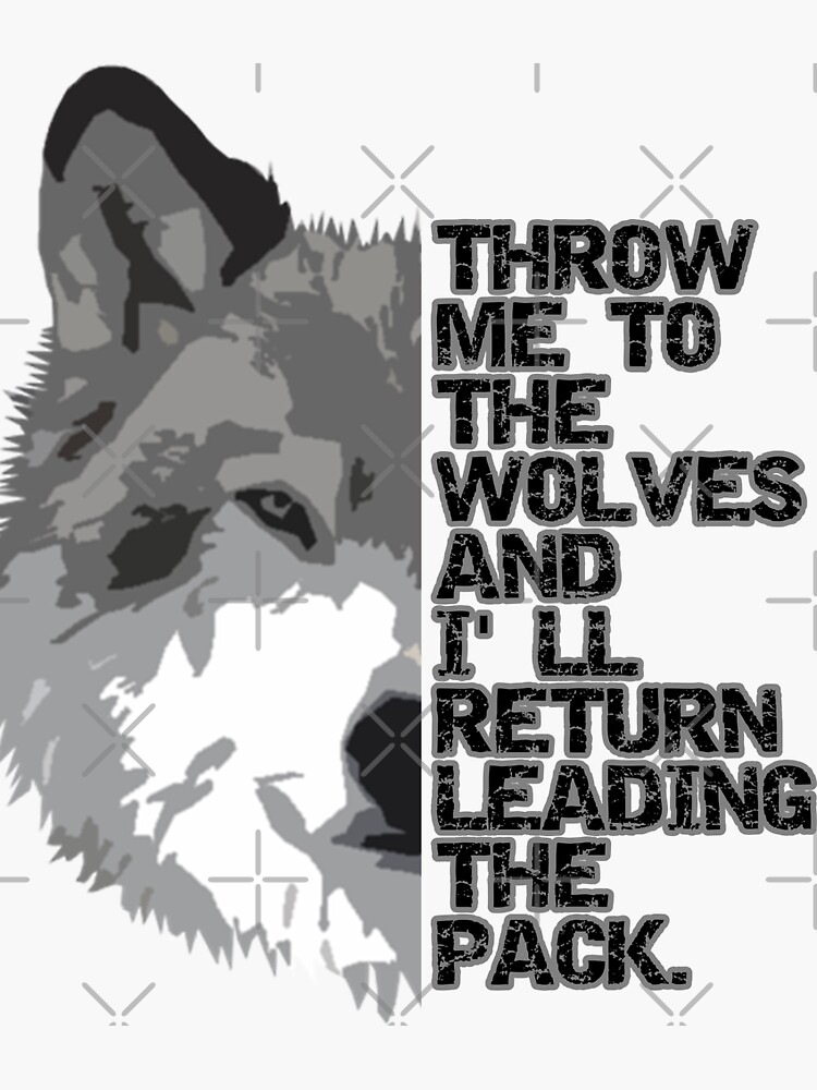 "Throw Me To The Wolves And I'll Return Leading The Pack." Sticker for ...