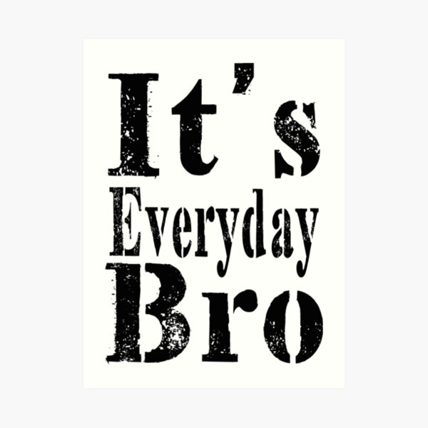 Its Everyday Bro Art Prints | Redbubble