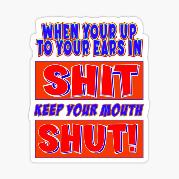 "When Your Up To Your Ears In Shit! " Sticker by JOHNC1 | Redbubble