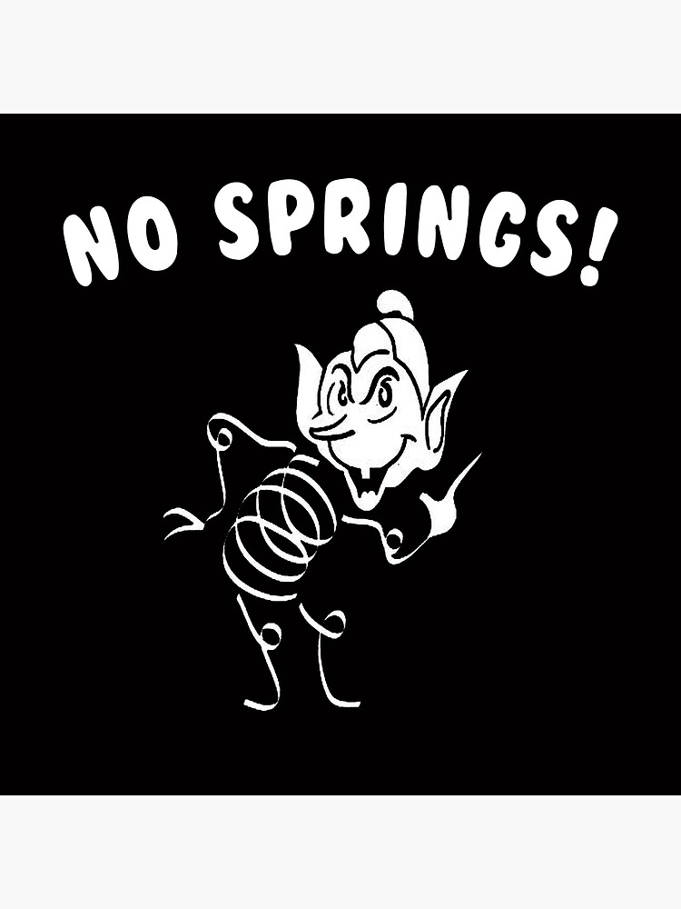 "No Springs!" Poster for Sale by PatTheBat | Redbubble