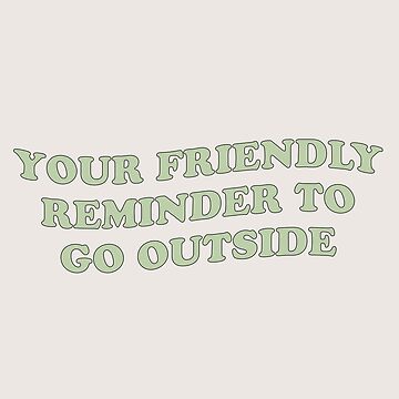 "Your friendly reminder to go outside!" Sticker for Sale by ...