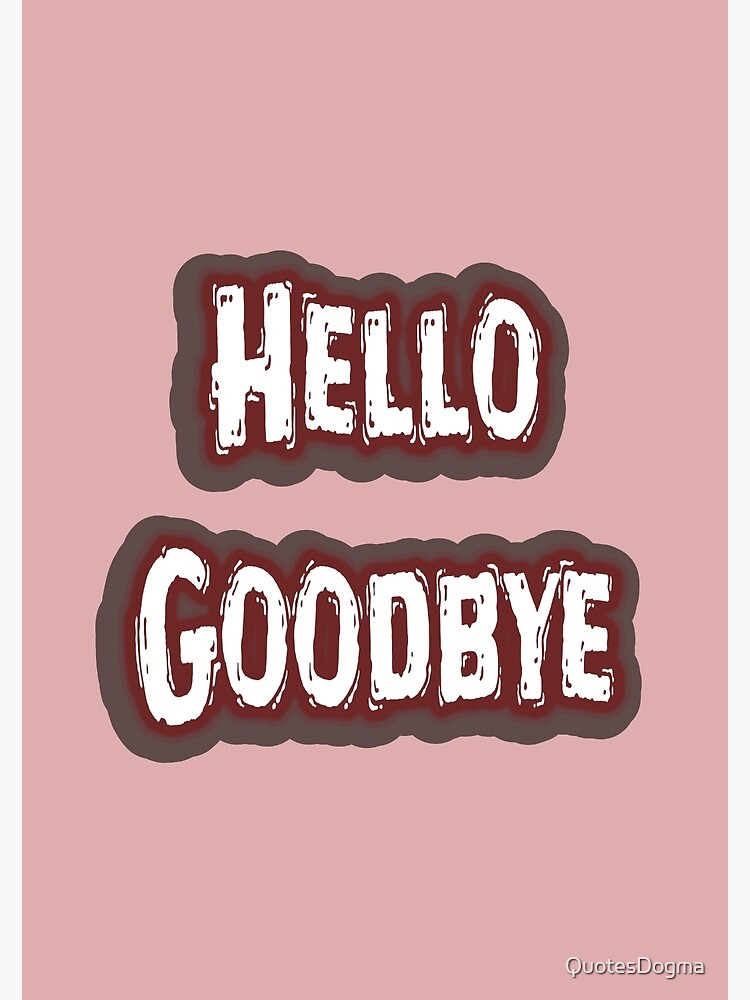"Hello Goodbye" Poster for Sale by QuotesDogma | Redbubble