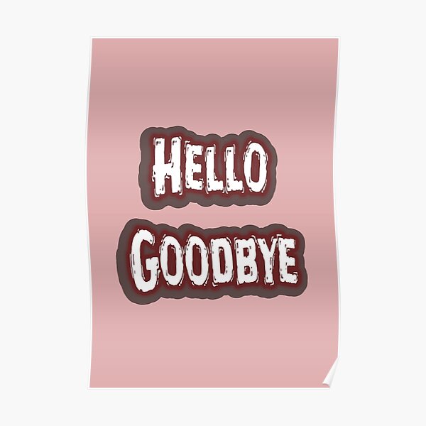 "Hello Goodbye" Poster for Sale by QuotesDogma | Redbubble