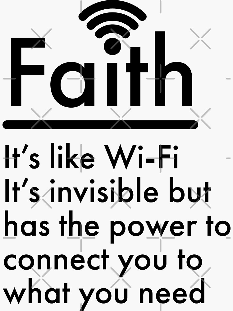 "Faith it's like Wi-Fi it's invisible but has the power to connect you ...