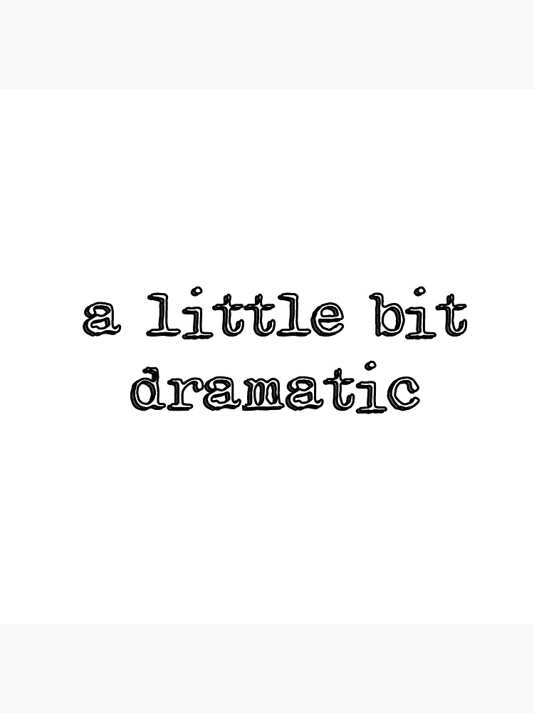"A little bit dramatic" Poster by MissElis | Redbubble