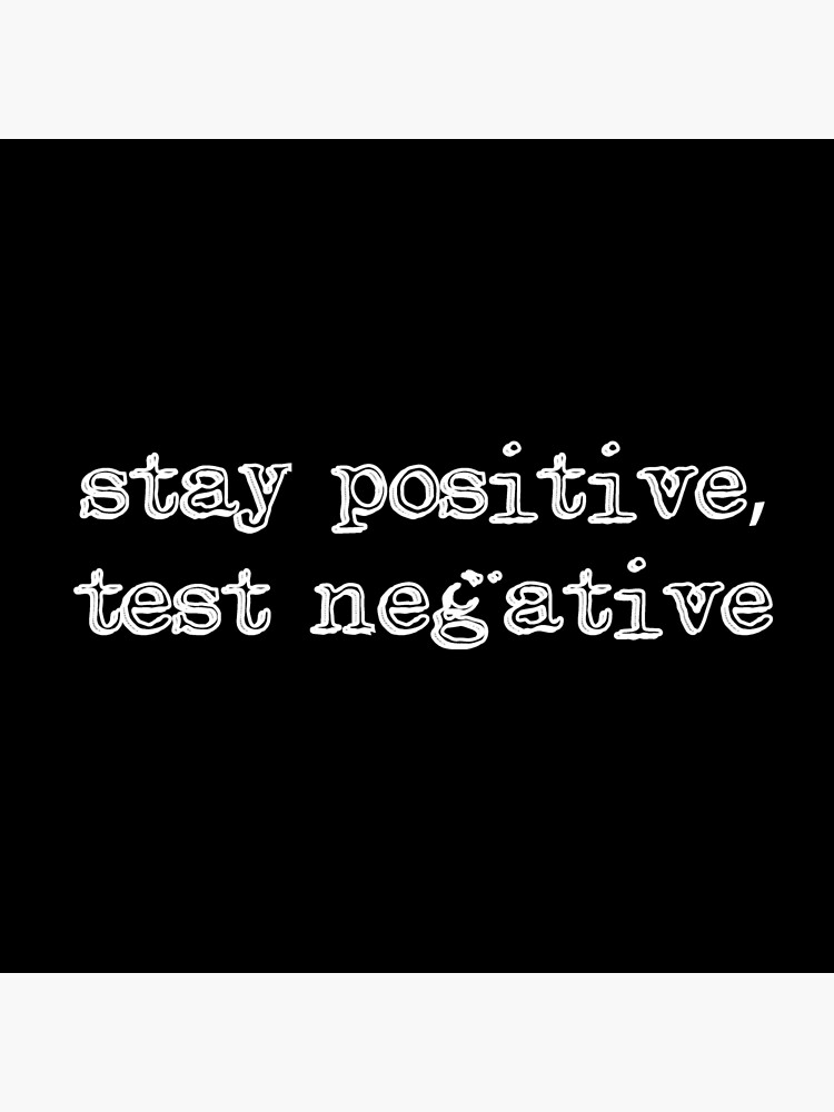 "Stay positive, test negative" Poster for Sale by MissElis | Redbubble