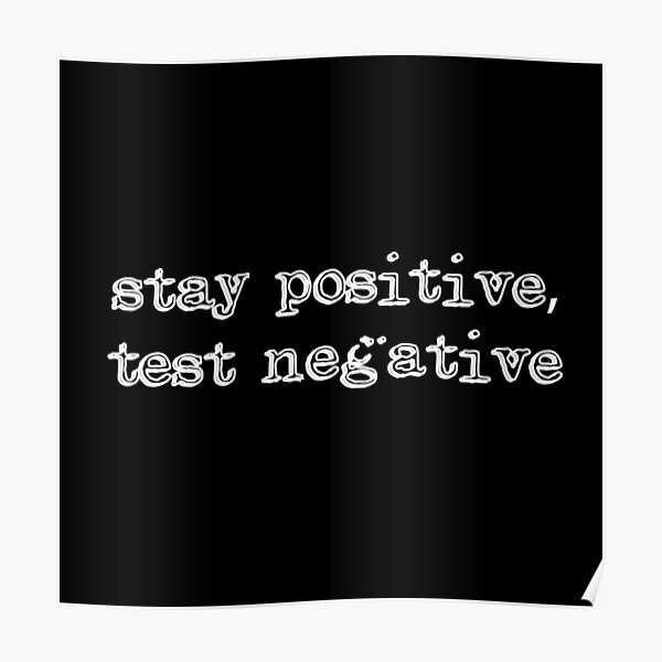 "Stay positive, test negative" Poster for Sale by MissElis | Redbubble