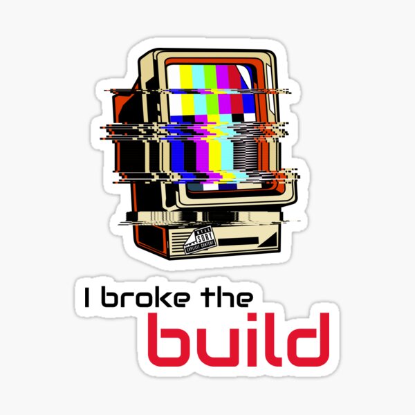 "I broke the build" Sticker for Sale by GeekTeesShop | Redbubble