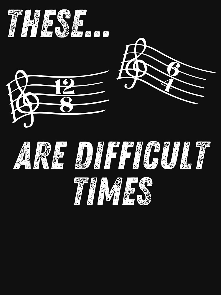 "These Are Difficult Times: Time Signatures Music Pun" T-shirt for Sale ...